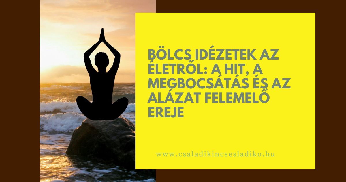 Bölcs idézetek az életről: a hit, a megbocsátás és az alázat felemelő ...